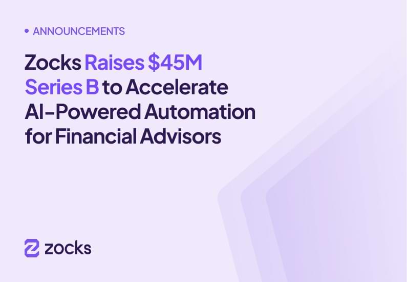 Zocks Raises $45M Series B to Accelerate AI-Powered Automation for Financial Advisors | Zocks Press